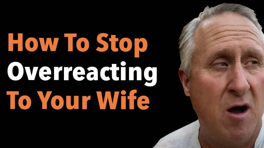 How To Stop Overreacting To Your Wife